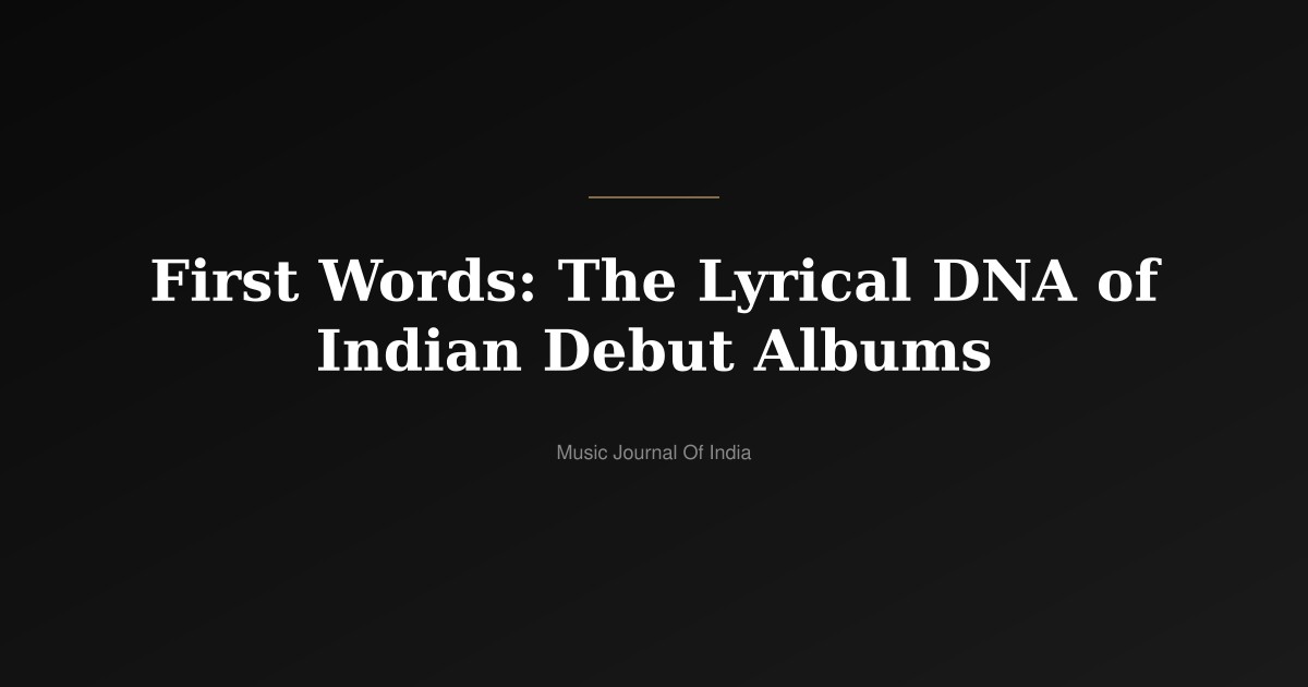 First Words: The Lyrical DNA of Indian Debut Albums — Music Journal Of ...